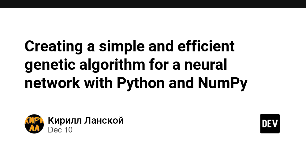 ایجاد یک الگوریتم ژنتیک ساده و کارآمد برای شبکه عصبی با Python و NumPy