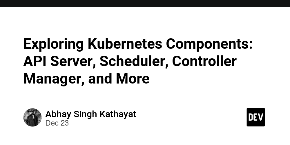 کاوش اجزای Kubernetes: API Server، Scheduler، Controller Manager، و بیشتر
