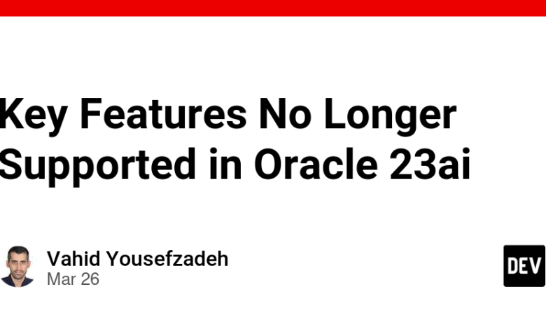 ویژگی های کلیدی دیگر در Oracle 23ai پشتیبانی نمی شوند